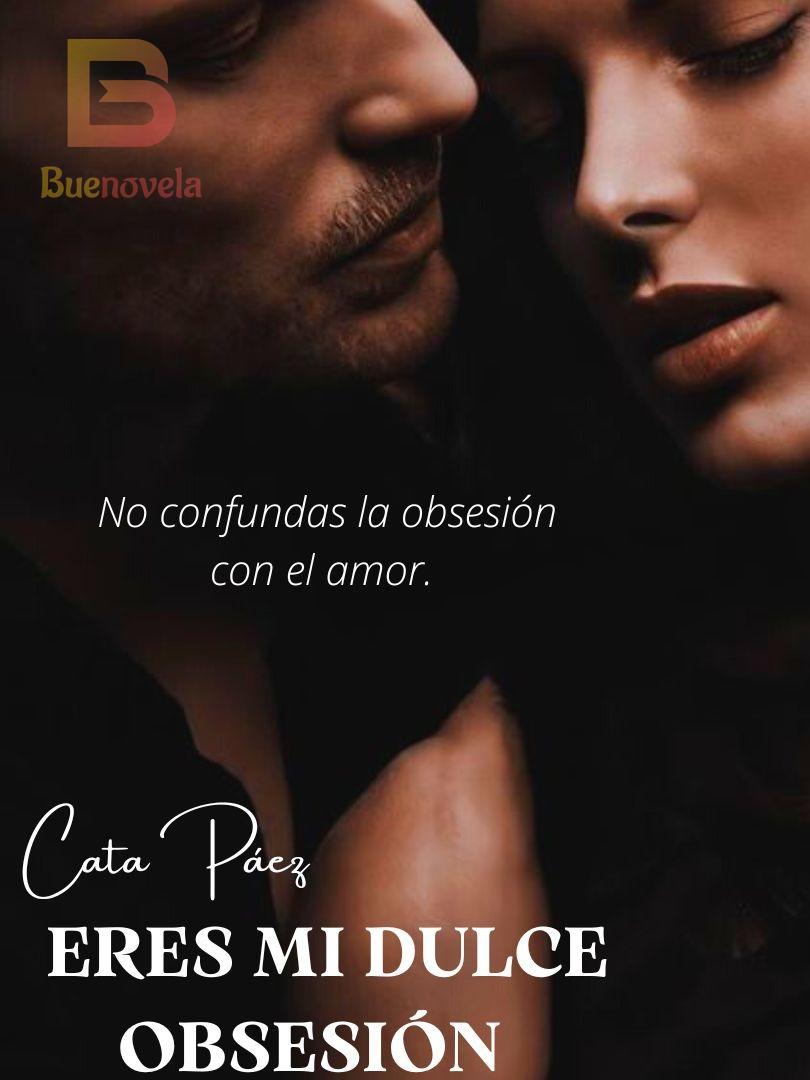 MI DULCE OBSESIÓN - 1. Novela y PDF en línea por CATA PAEZ | Leer Romántica Historias por ...
