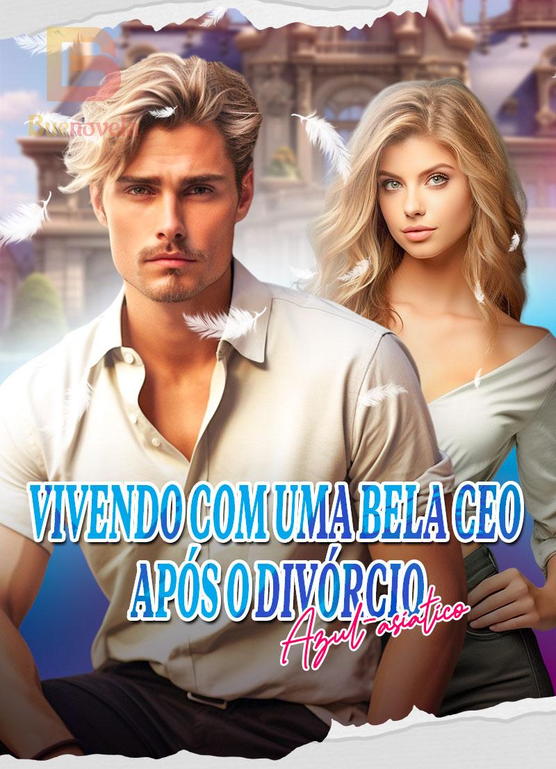 Vivendo com uma Bela CEO Após o Divórcio PDF e romance online por Azul-asiático para ler grátis ...