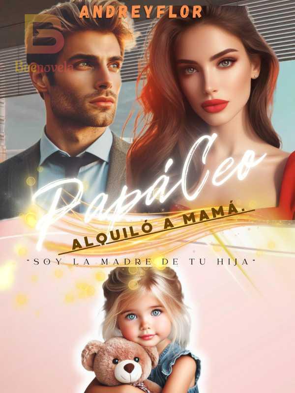 PAPÁ CEO ALQUILÓ A MAMÁ "Soy la madre de tu hija" PDF y novela en línea por andreyflor para leer ...